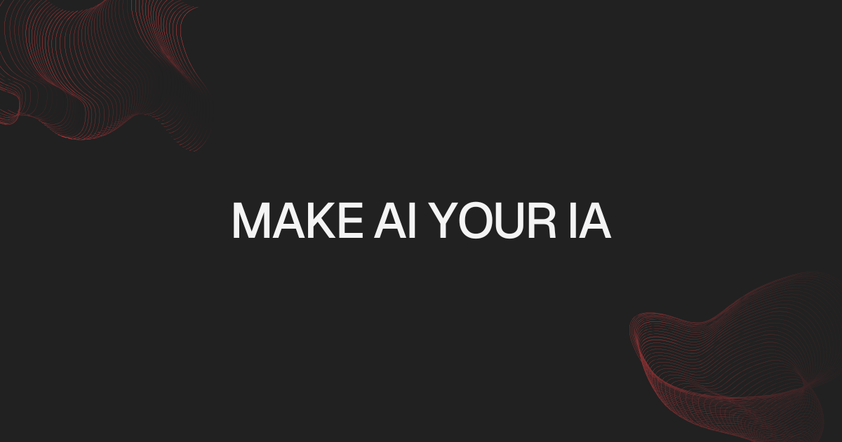 Make AI Your IA - Make AI Your IA